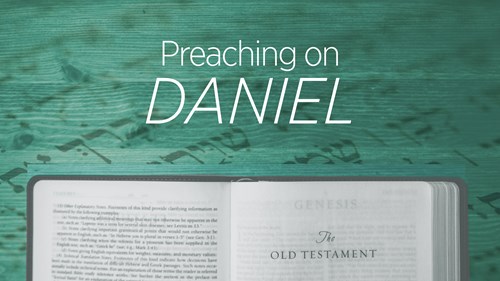 Preaching on Daniel | Preaching Today