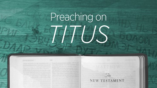 Preaching on Titus | Preaching Today