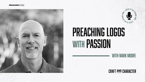 Preaching Logos with Passion with Mark Moore | Preaching Today