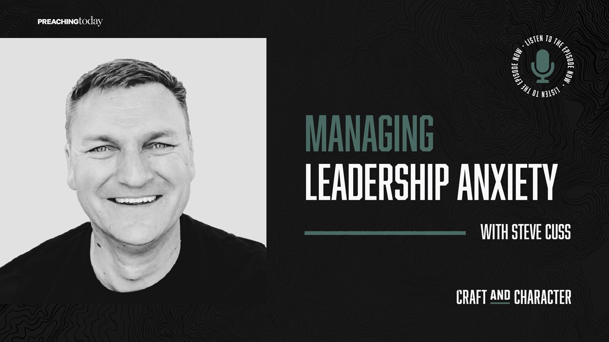 Managing Leadership Anxiety with Steve Cuss | Preaching Today