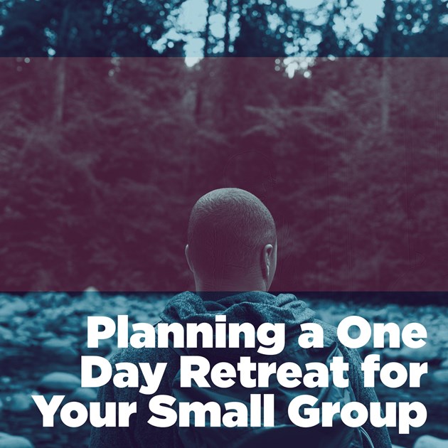 Plan a One-Day Retreat for Your Small Group | Small Groups