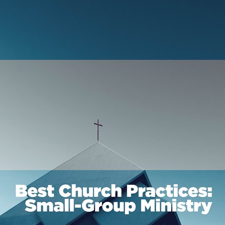 Best Church Practices: Small-Group Ministry | Small Groups