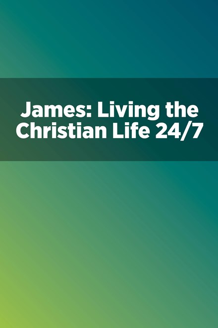 James: Living the Christian Life 24/7 | Small Groups